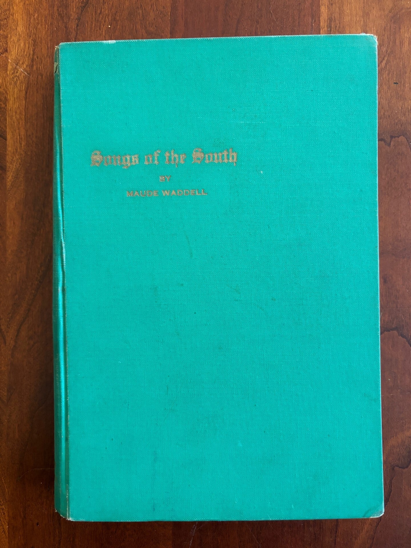Songs of the South Poems ; Life Work of Maude Waddell, Poet Laureate ...